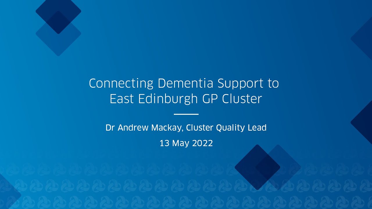 Connecting Dementia Support to East Edinburgh GP Cluster – Dr Andrew ...