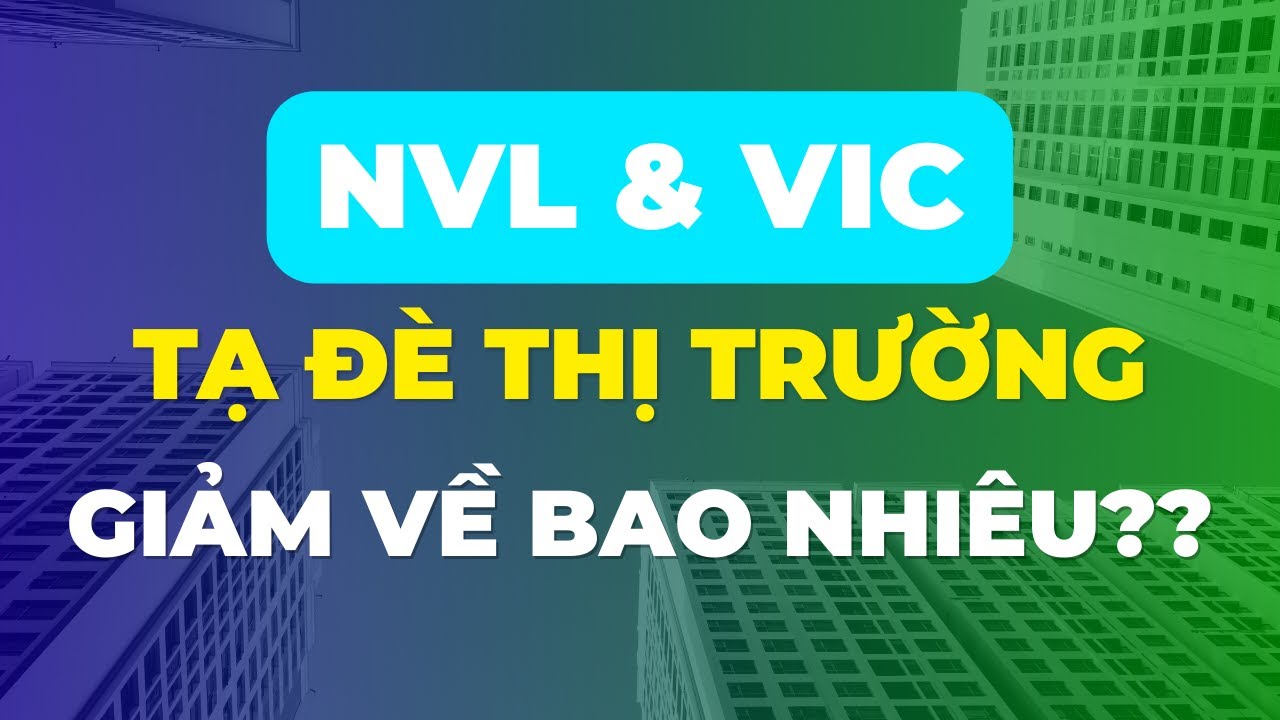 Cổ phiếu NVL & VIC đè thị trường, bắt đáy được không?