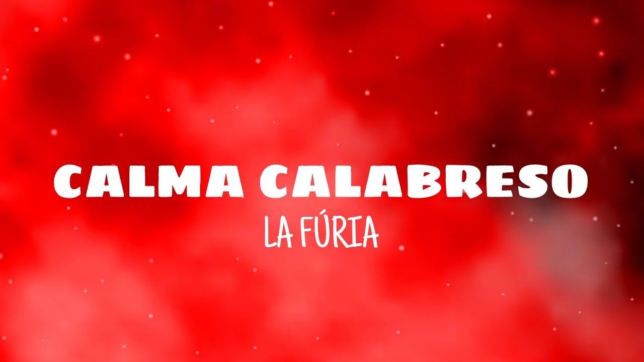Calma calabreso - La fúria (lyrics) - YouTube