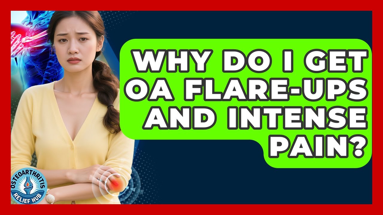 Why Do I Get OA Flare-ups And Intense Pain? - Osteoarthritis Relief Hub ...