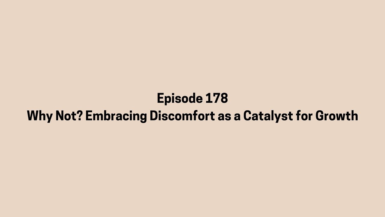 178. Why Not? Embracing Discomfort as a Catalyst for Growth - YouTube