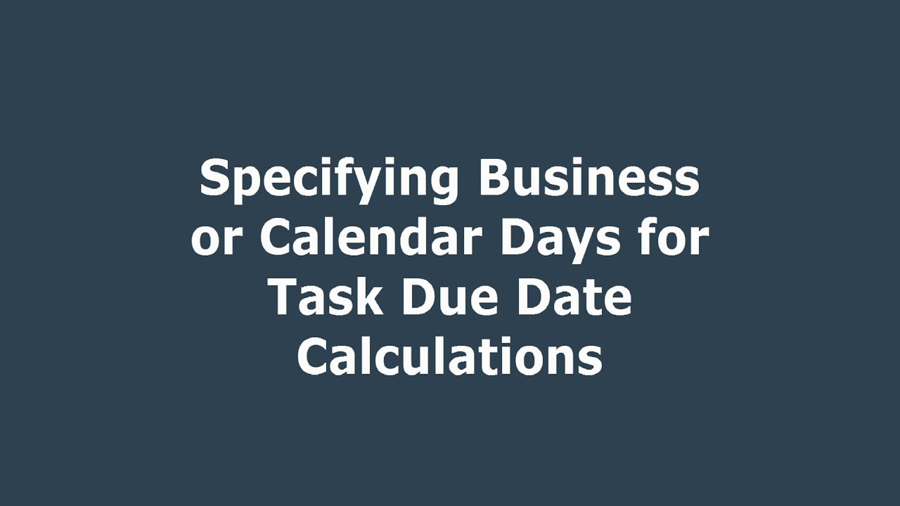 Specifying Business or Calendar Days for Task Due Date Calculations ...