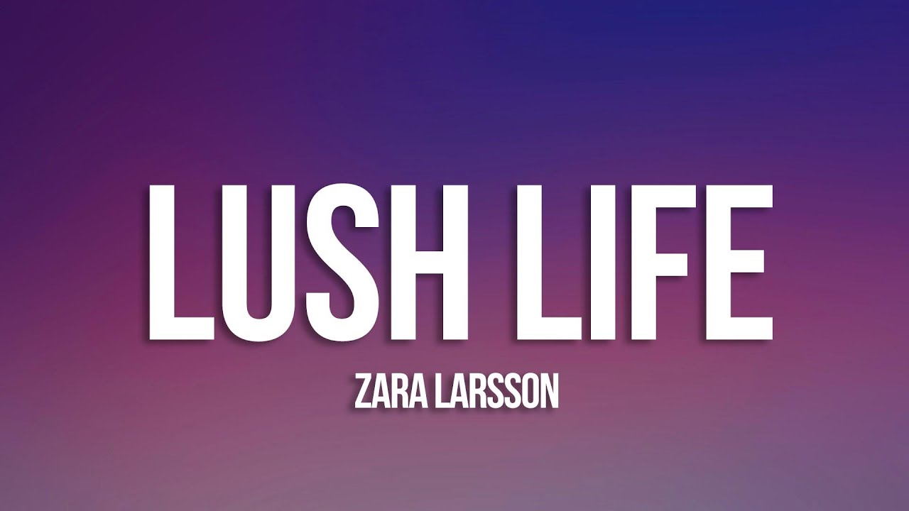 Zara Larsson - Lush Life (Lyrics) - YouTube