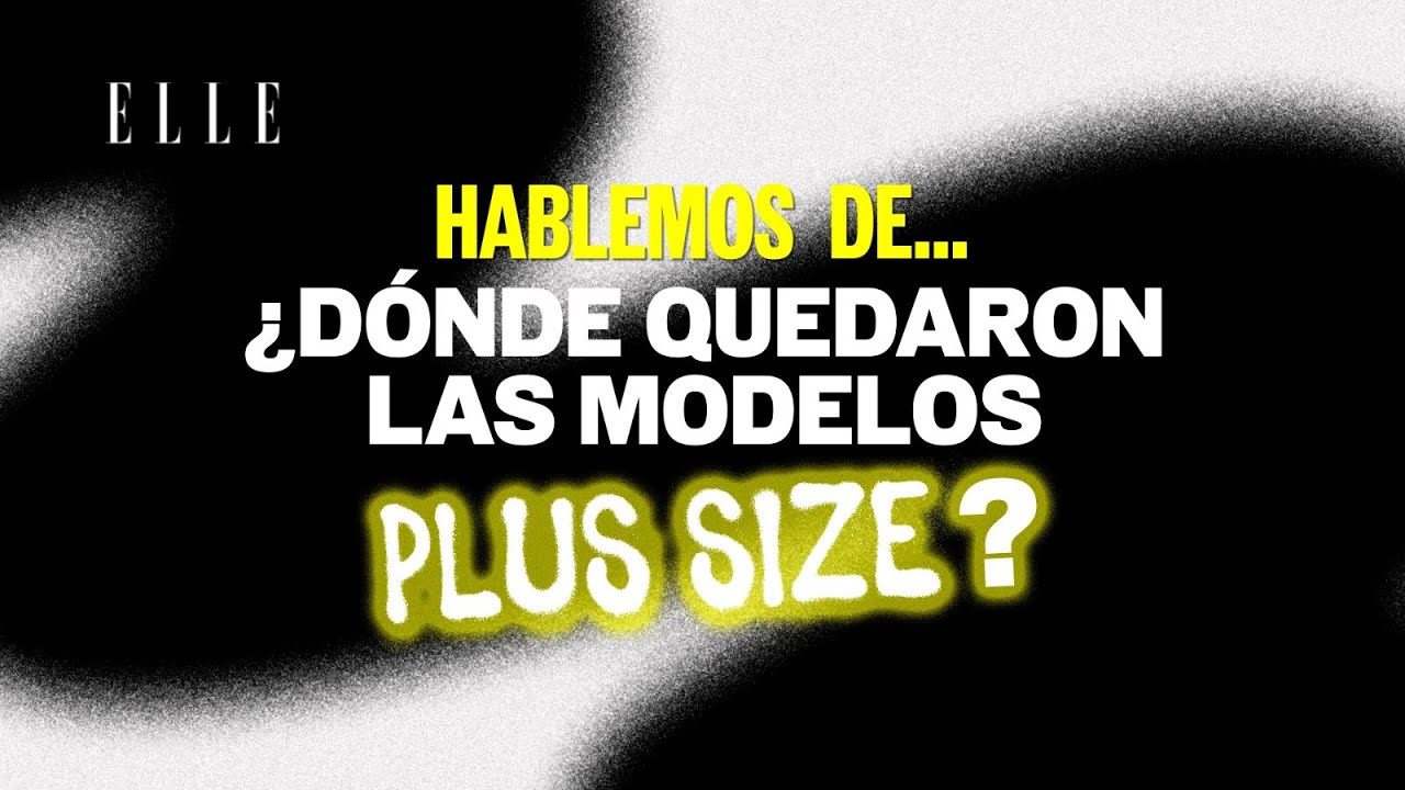Hablemos de ¿DÓNDE QUEDARON las MODELOS PLUS SIZE? | ELLE Podcast - YouTube