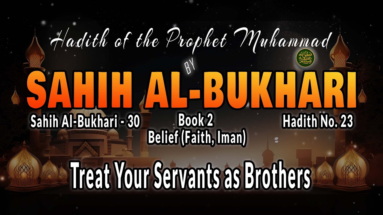 Treat Your Servants as Brothers | Hadith No. 23 | Sahih al-Bukhari 30 ...