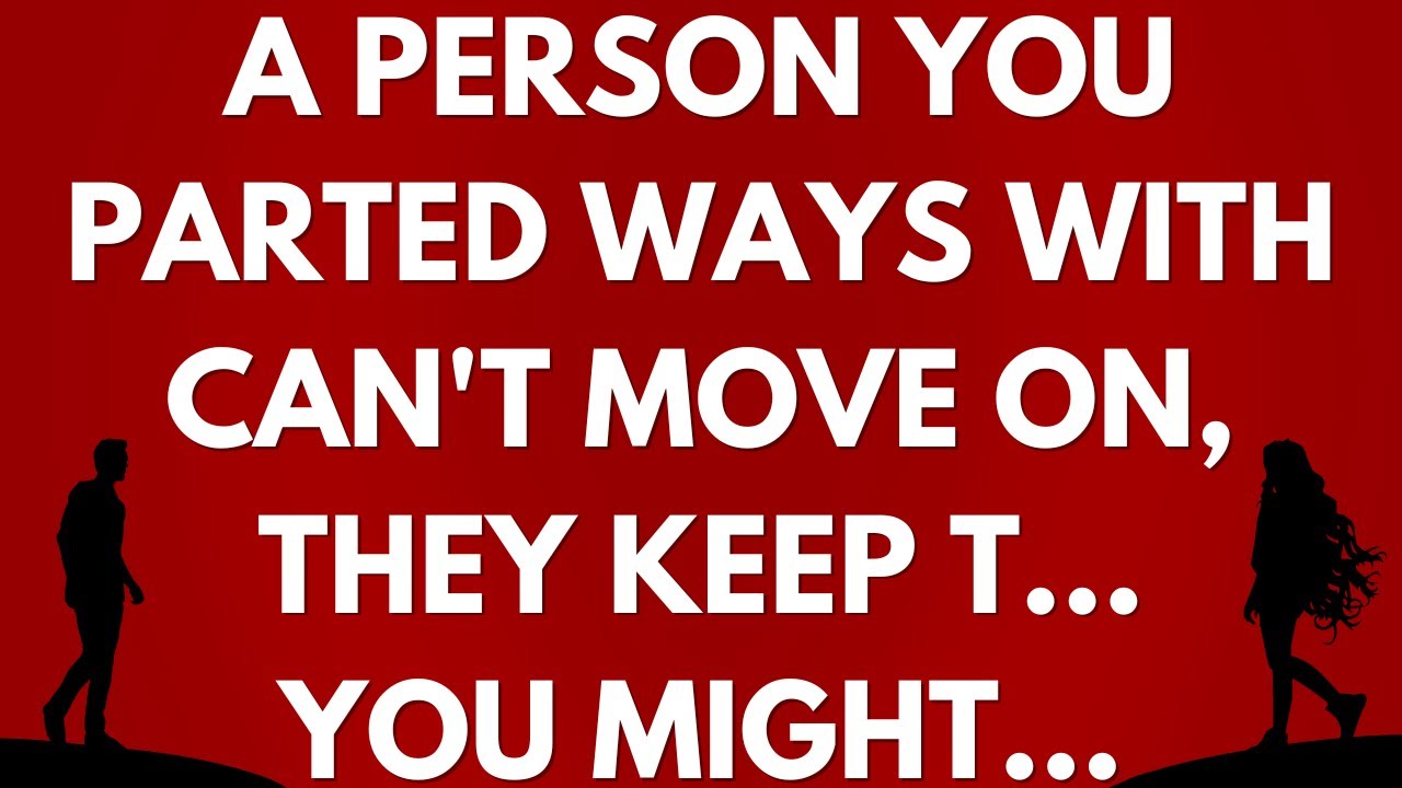 💌 A person you parted ways with can't move on, they keep t... you might ...
