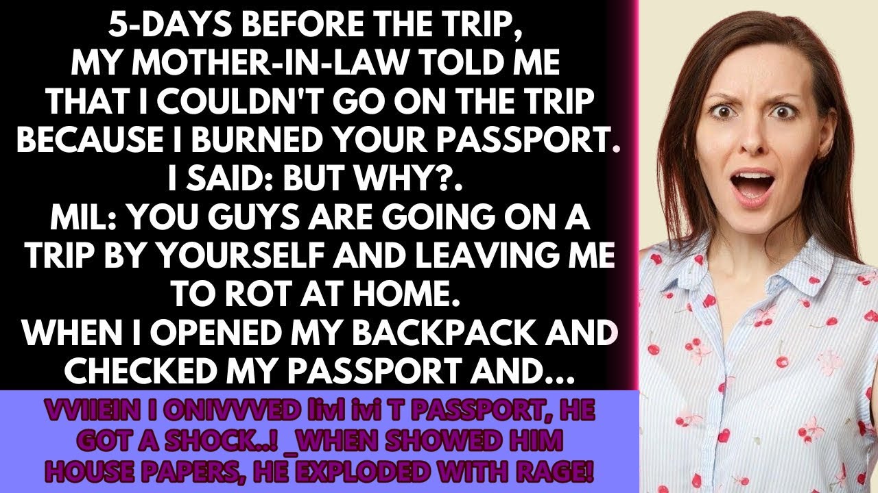 Five days before the trip, my MIL burned your passport because you were ...