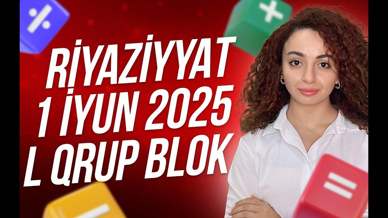 Riyaziyyat / 1 iyun 2025 / l qrup blok / Əzizə Nuriyeva - YouTube