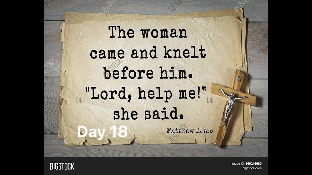DAY 18 - LORD, HELP ME: The Prayer of a Desperate Mother / Matthew 15: ...