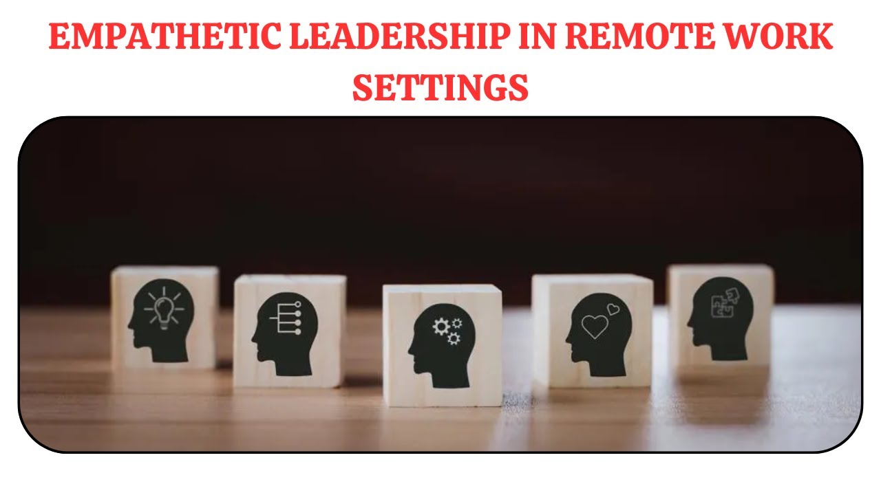 Empathetic Leadership in Remote Work Settings | Emotional Intelligence ...