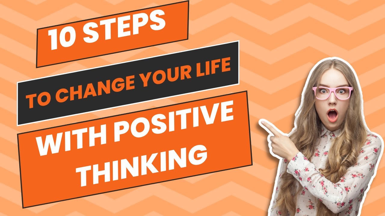 10 Steps to Change YOUR LIFE With Positive Thinking - YouTube