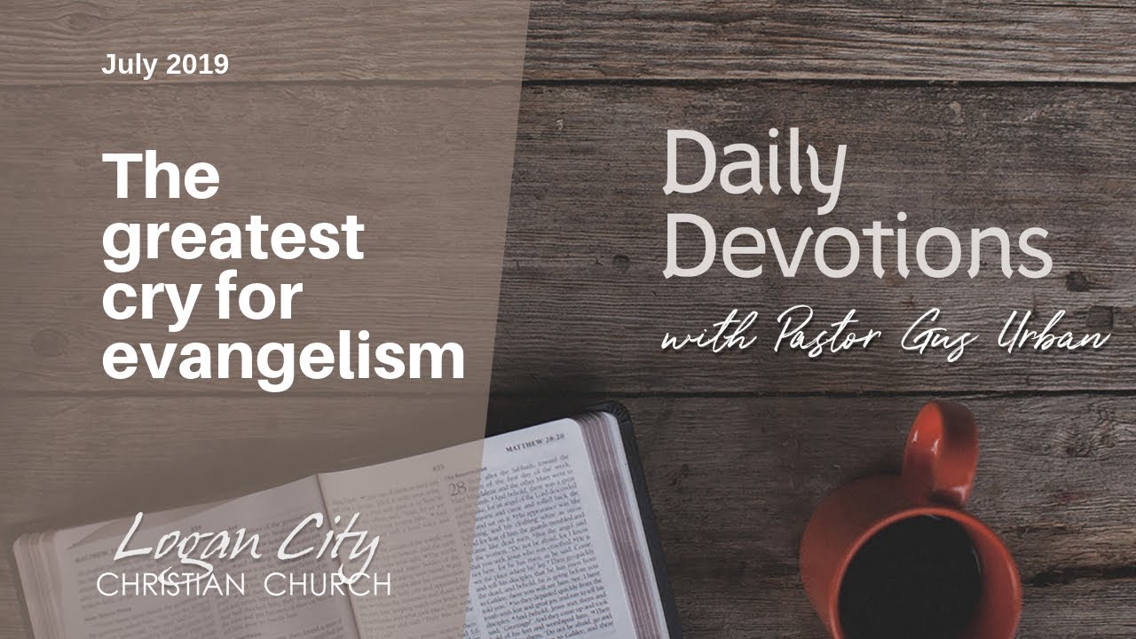Daily Devotions - July 4th - The greatest cry for evangelism - Ps Gus ...
