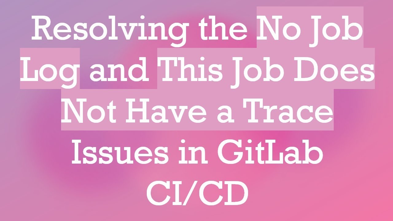 Resolving the No Job Log and This Job Does Not Have a Trace Issues in ...