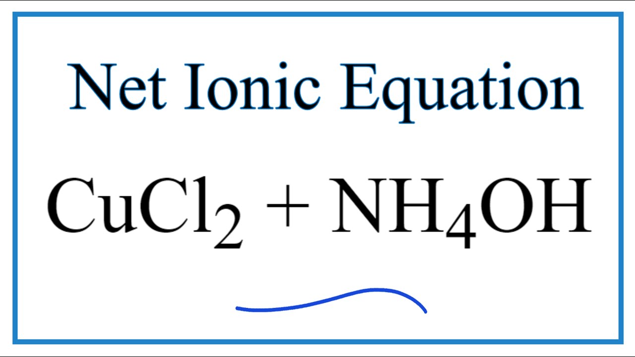 How to Write the Net Ionic Equation for CuCl2 + NH4OH = Cu(OH)2 + NH4Cl ...