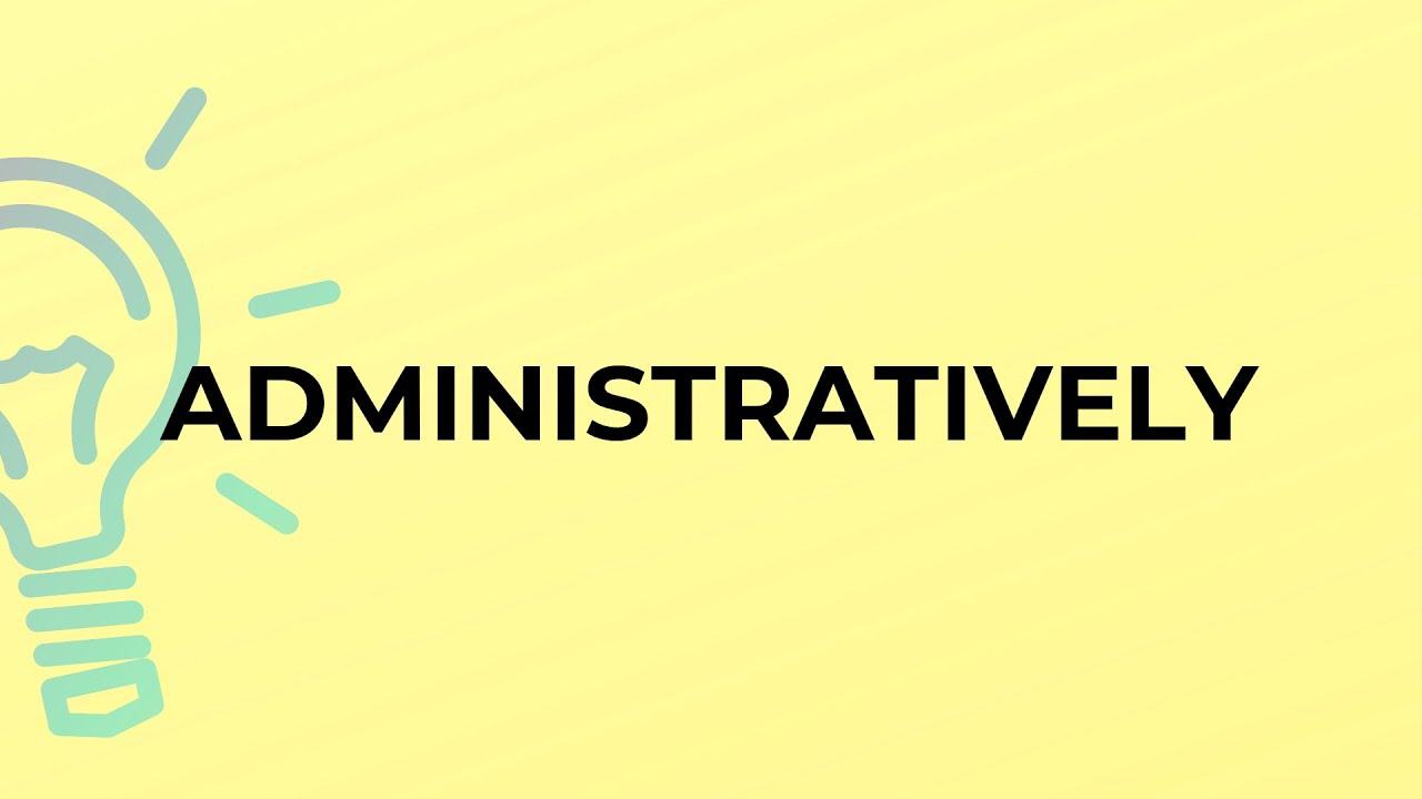 What is the meaning of the word ADMINISTRATIVELY? - YouTube