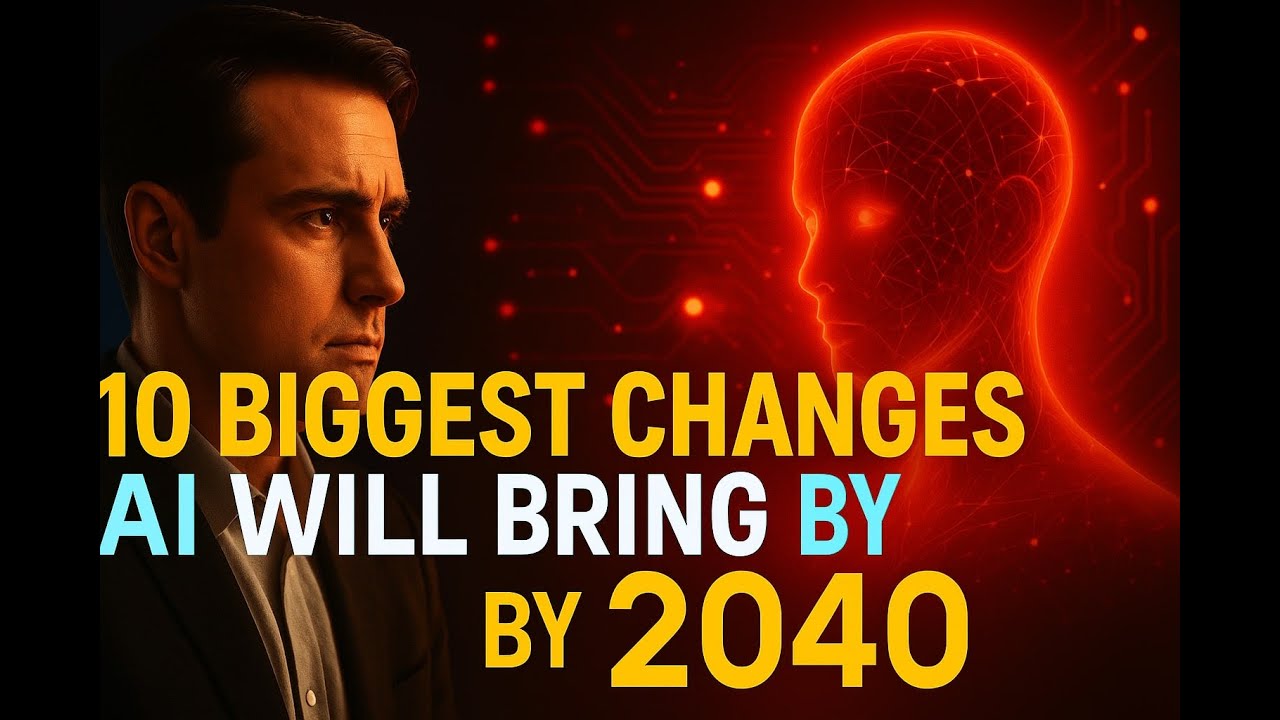 10 Biggest Changes AI Will Bring by 2040 (The Future No One Is Ready ...