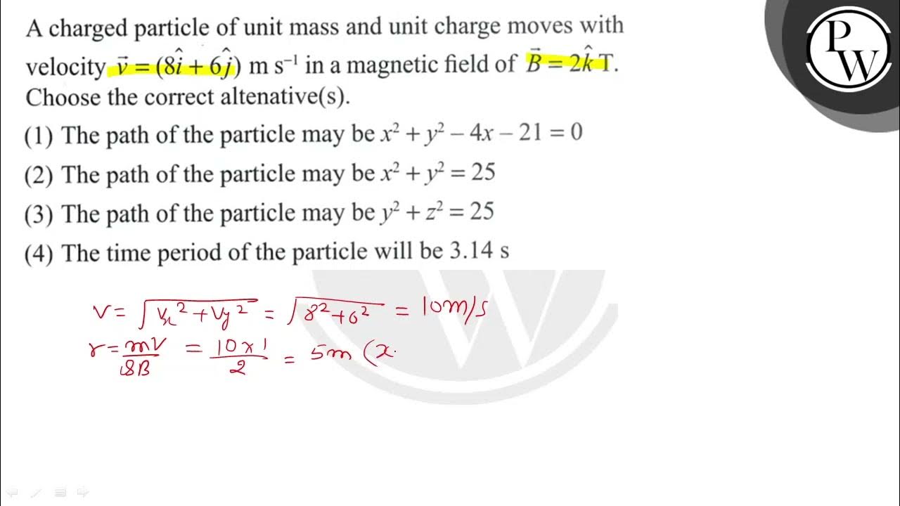 A charged particle of unit mass and unit charge moves with velocity \( \vec{v}=(8 \hat{i}+6 \hat ...