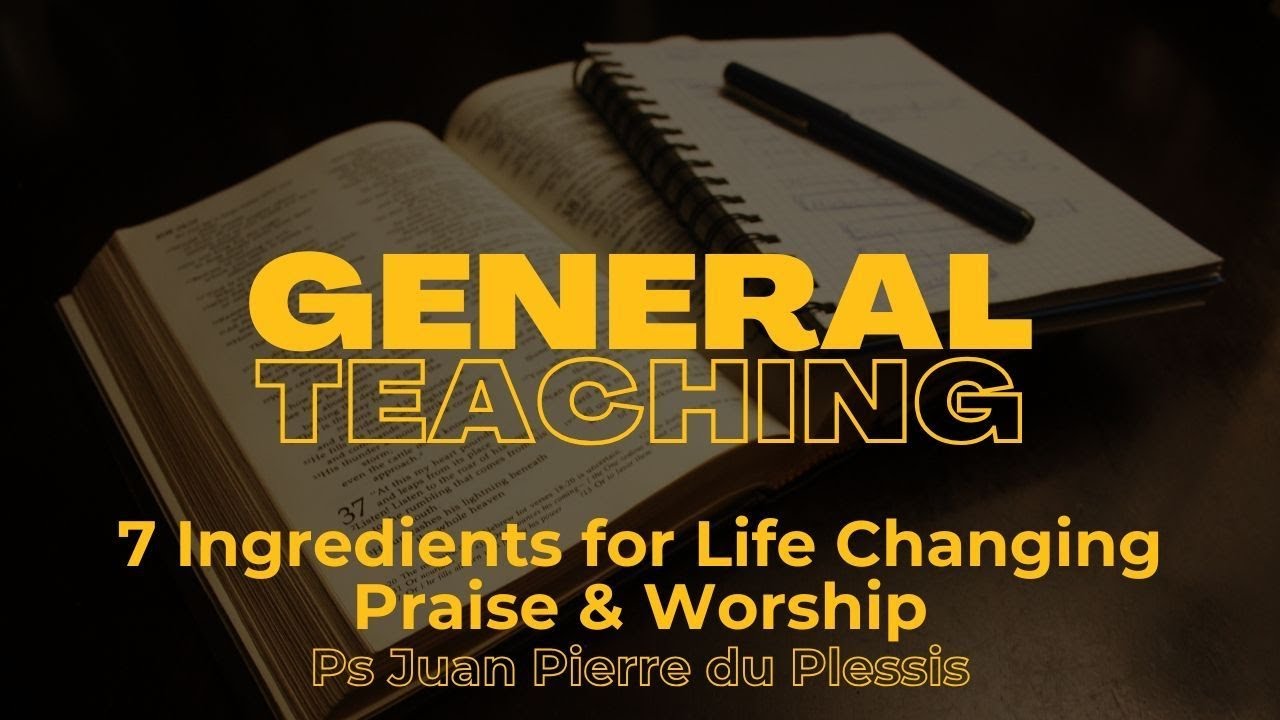 7 Ingredients for Life Changing Praise & Worship | General Teaching ...
