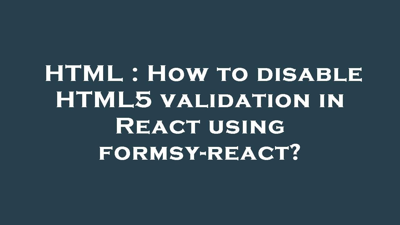 Html How To Disable Html5 Validation In React Using Formsy React 6709