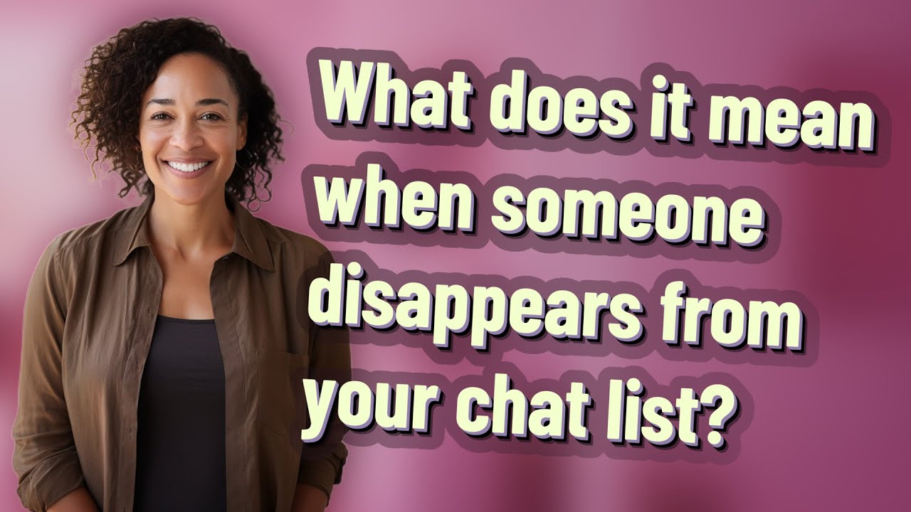 What does it mean when someone disappears from your chat list? - YouTube