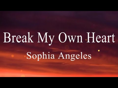 Sophia Angeles - Break My Own Heart (Lyrics) - YouTube