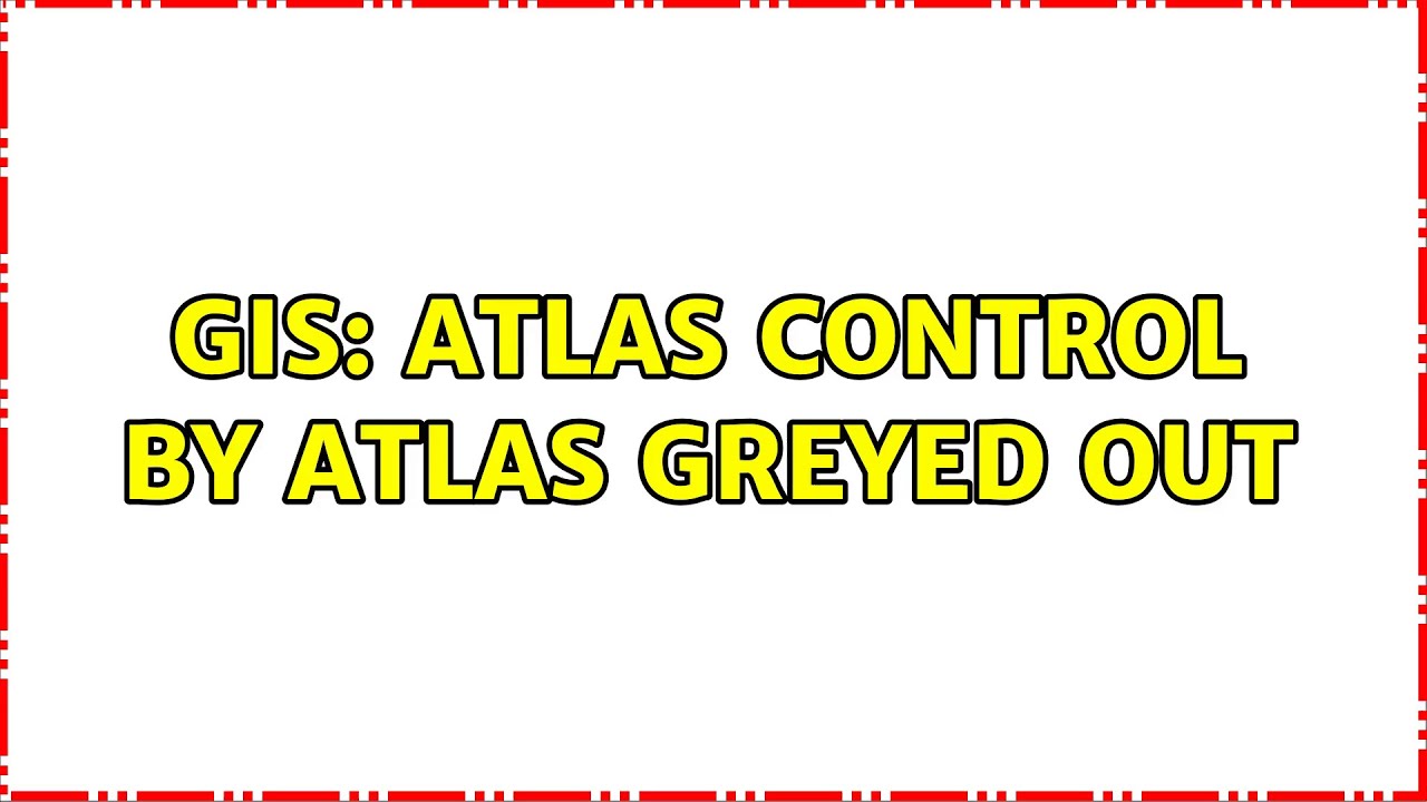 GIS: Atlas Control by Atlas greyed out (2 Solutions!!) - YouTube