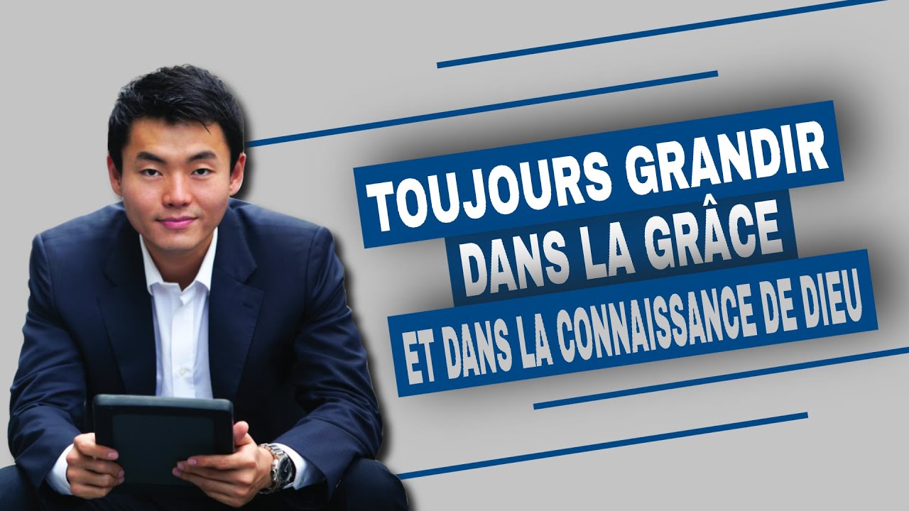 Toujours croître en grâce et en connaissance de Jésus. - YouTube