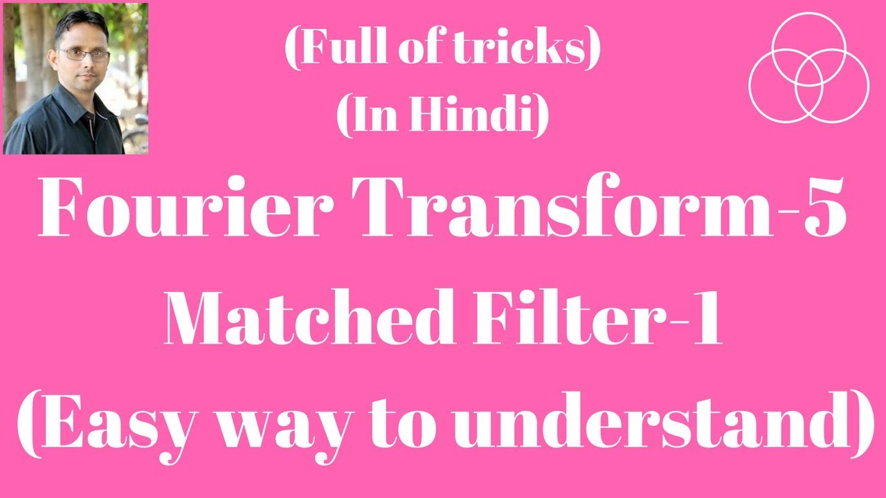 Fourier Transform Part-5, Matched Filter (Signals and System, Lecture ...
