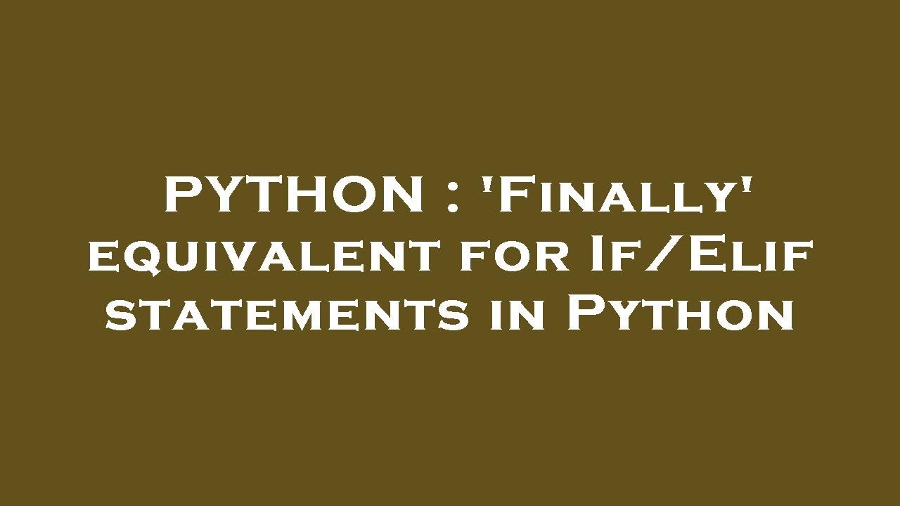 Python Finally Equivalent For Ifelif Statements In Python Youtube