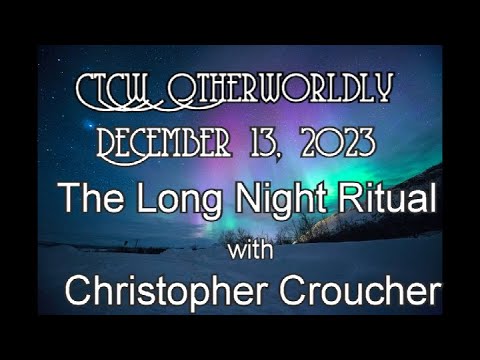 CTCW;s Otherworldly: 2023-1213: The Long Night Ritual with Christopher ...