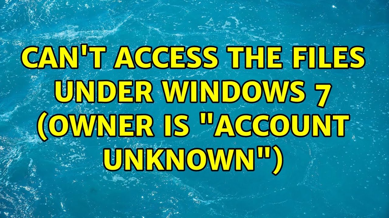 Can't access the files under Windows 7 (owner is "Account Unknown") (2 ...