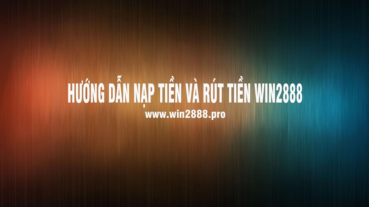 Hướng dẫn nạp tiền và rút tiền trên Win2888 - YouTube