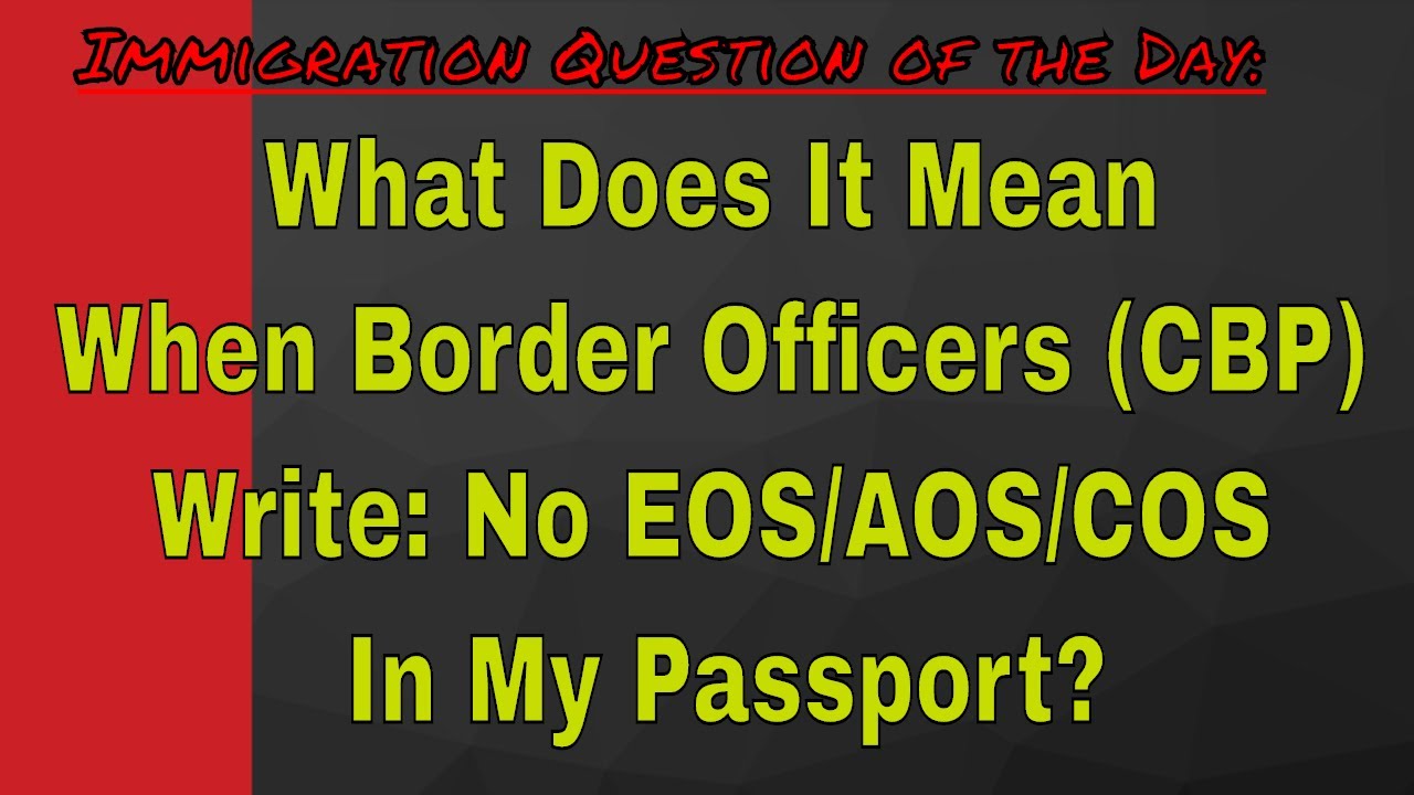 What Does It Mean When Border Officers (CBP) Write: No EOS/AOS/COS In ...