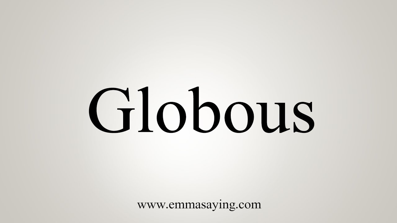 How To Say Globous - YouTube