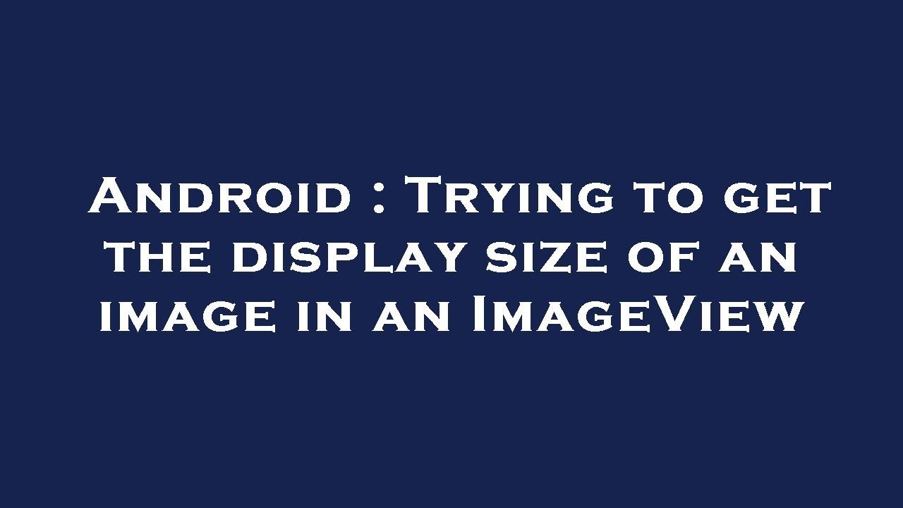 Android : Trying to get the display size of an image in an ImageView - YouTube