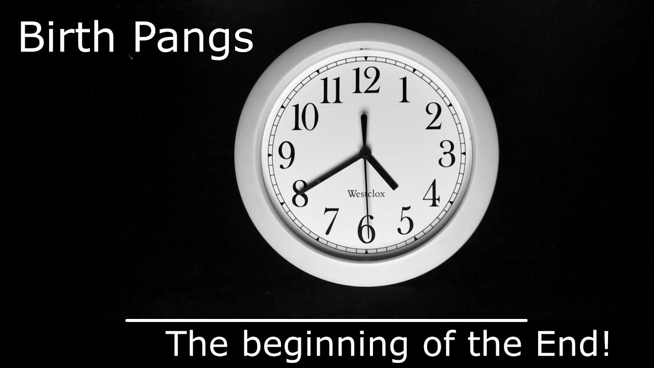 Birth Pangs, The beginning of the End! - YouTube