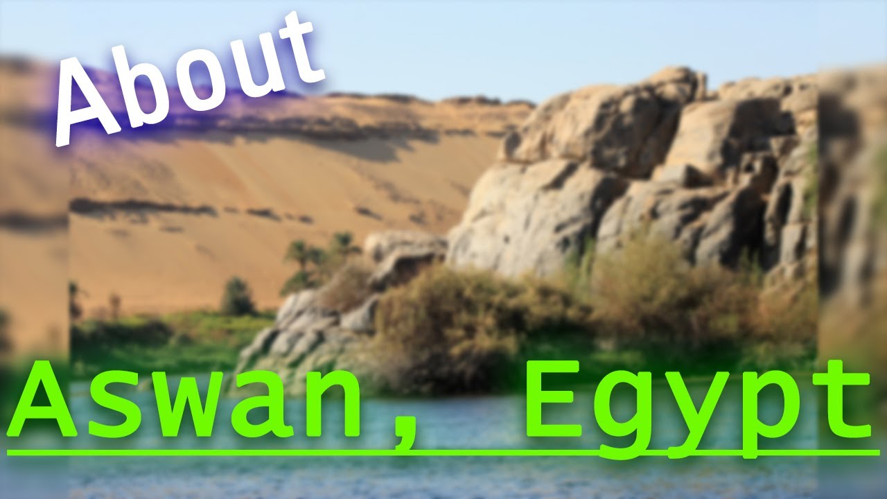 Where is Aswan? Quick facts about Aswan and its people! - YouTube