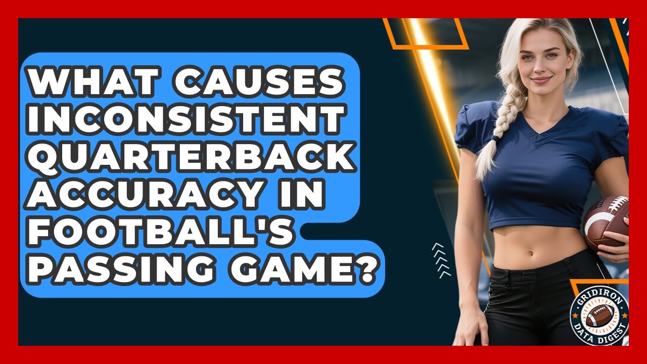 What Causes Inconsistent Quarterback Accuracy In Football's Passing ...