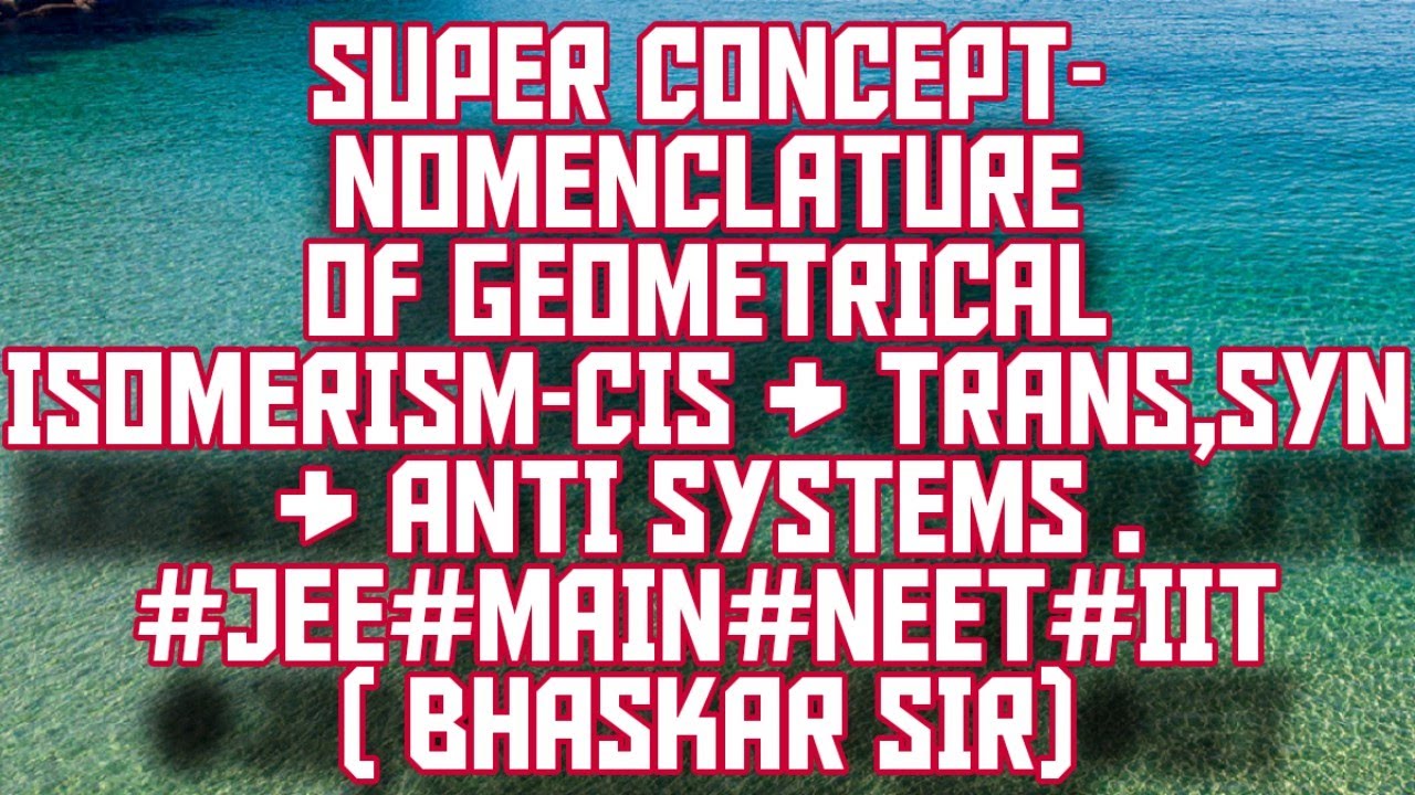 LECTURE-4 NOMENCLATURE OF GEOMETRICAL ISOMERISM-CIS & TRANS,SYN & ANTI ...