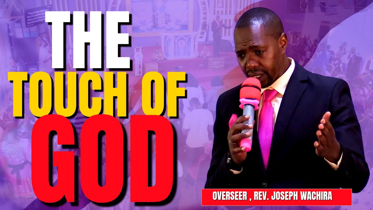 THE TOUCH OF GOD IN YOUR LIFE || OVERSEER, REV. JOSEPH WACHIRA || CFF ...