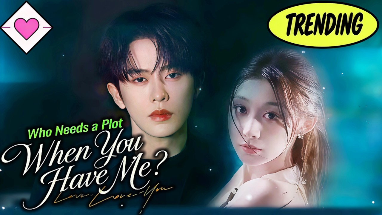 💕【New Version】Who Needs a Plot When You Have Me?#romantic #drama # ...