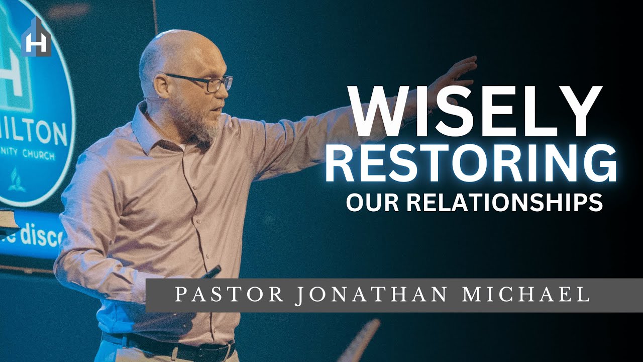 Wisely Restoring Our Relationships - Pastor Jonathan Michael - HCC ...