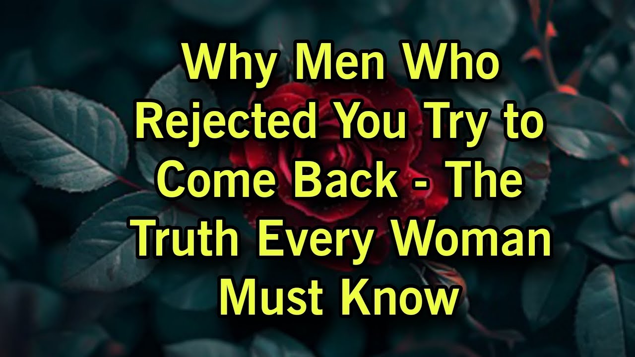 Why Men Who Rejected You Try to Come Back – The Truth Every Woman Must ...