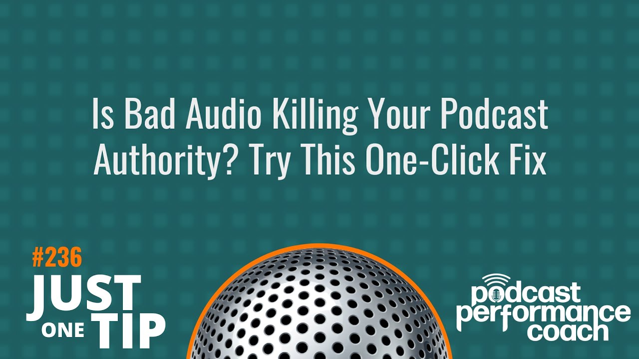 Is Bad Audio Killing Your Podcast Authority Try This One Click Fix 236 ...