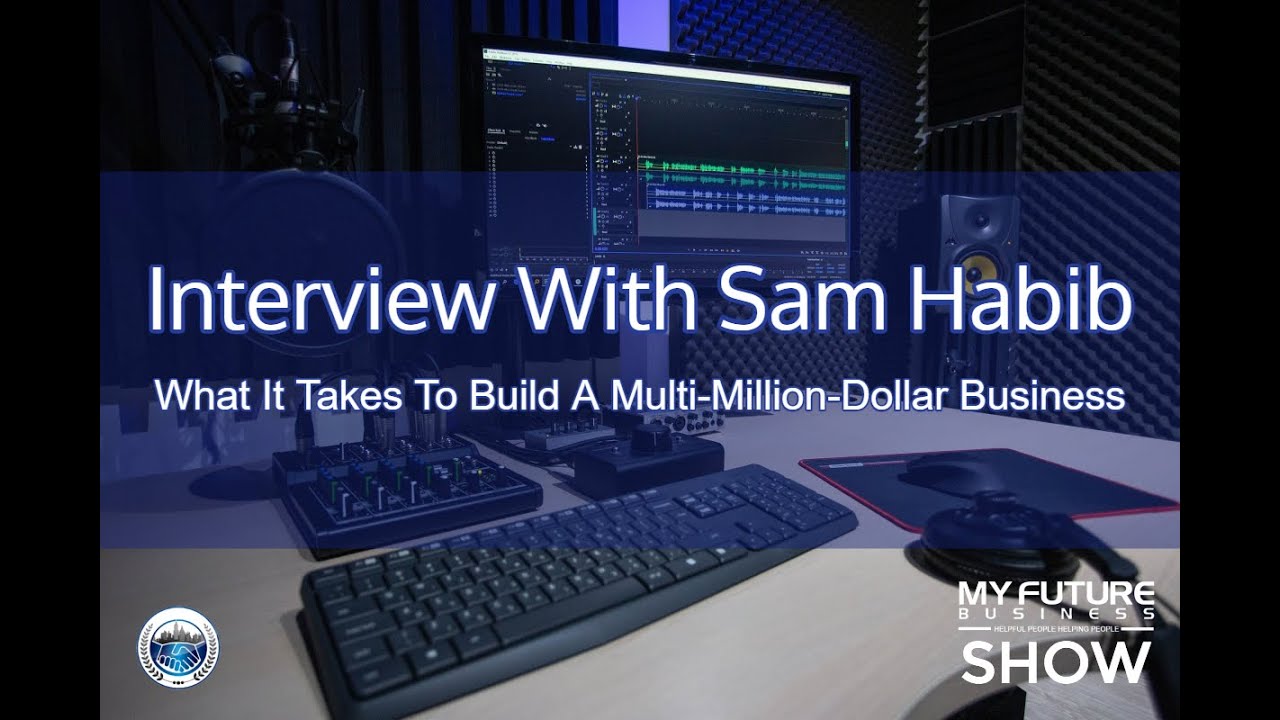 My Future Business Interview with SAM HABIB - YouTube