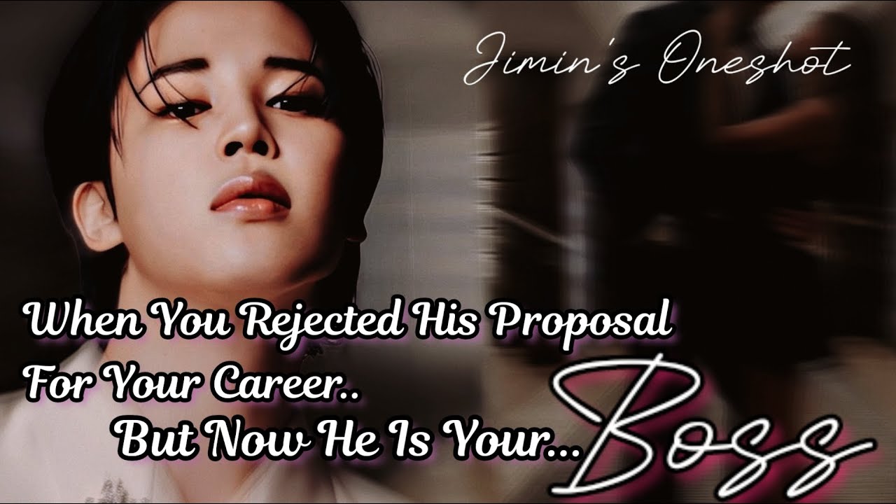 [JIMIN FF] WHEN YOU REJECTED HIS PROPOSAL FOR YOUR CAREER BUT NOW HE IS ...