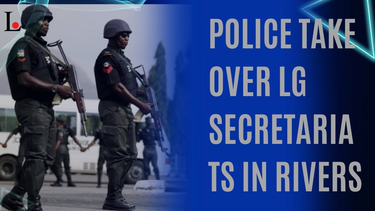 Police Take Over LG Secretariats In Rivers - YouTube