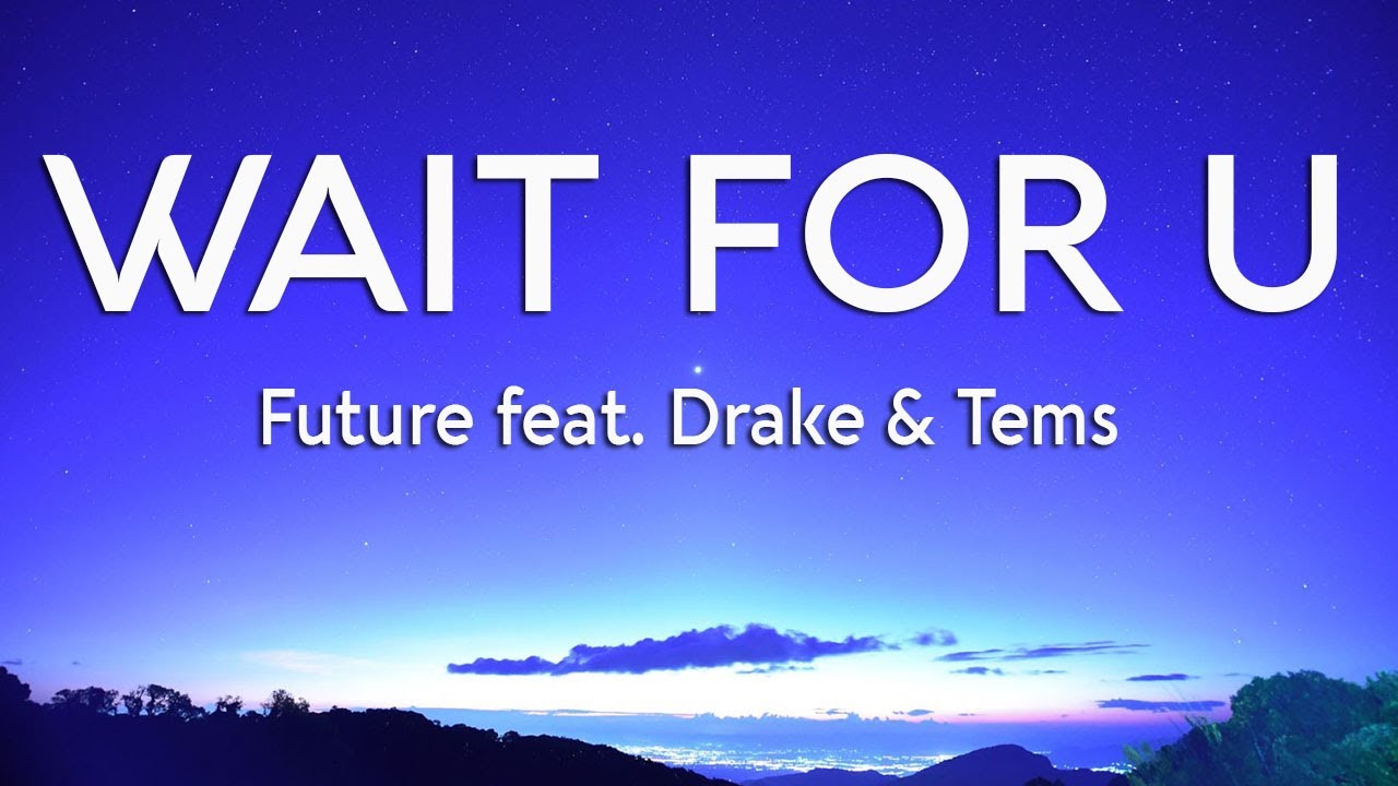 Future - WAIT FOR U (Lyrics) ft. Drake, Tems - YouTube