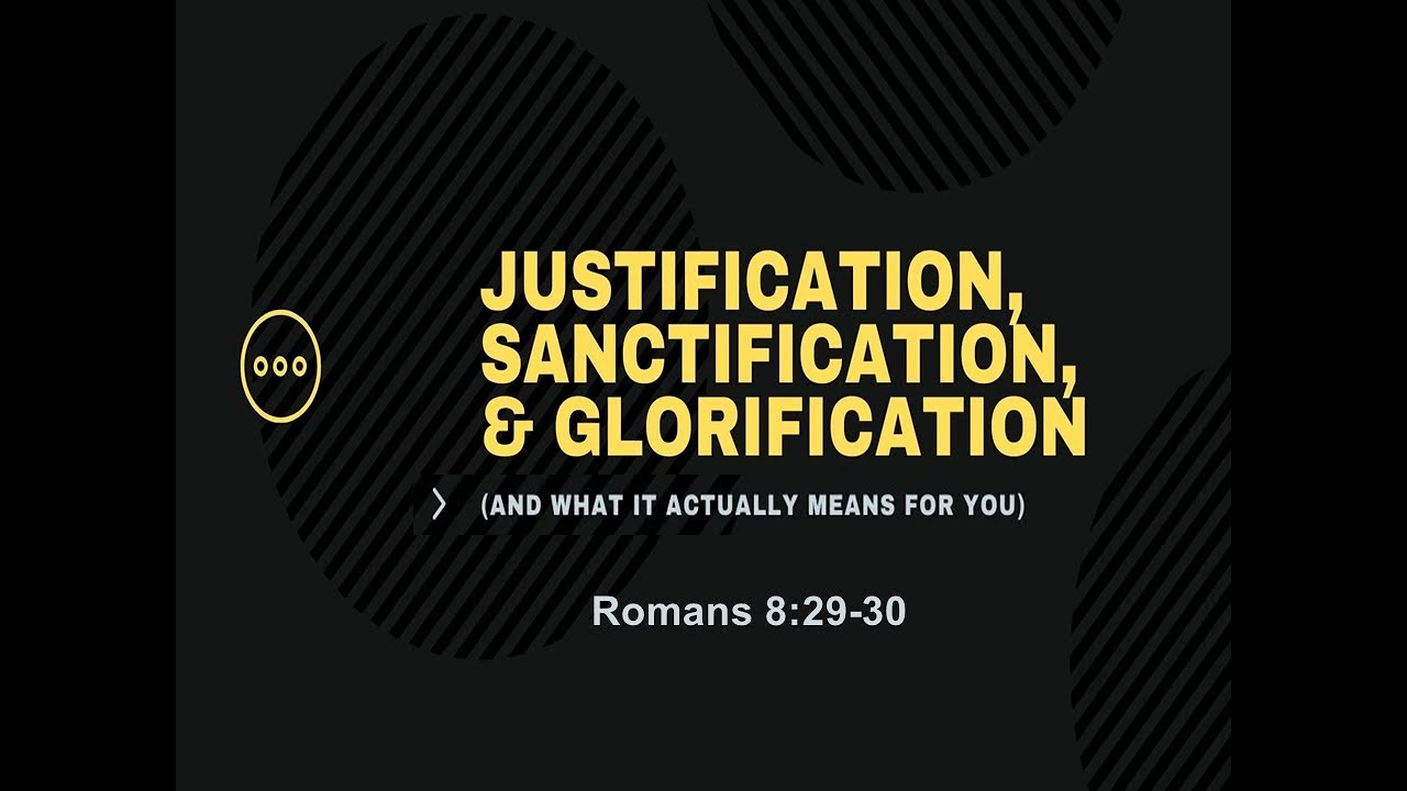 "Justification, Sanctification and Glorification (and what it means for you) " - February 11 ...