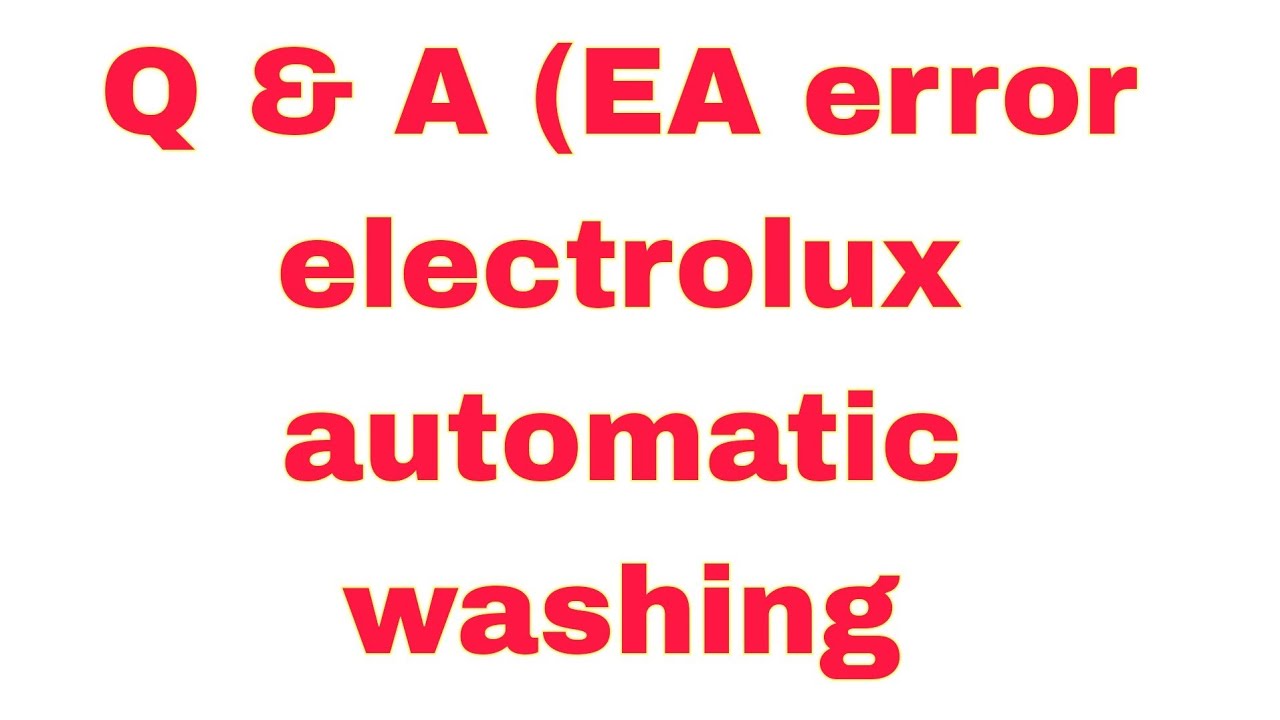Q & A ( EA error Electrolux Automatic Washing) - YouTube